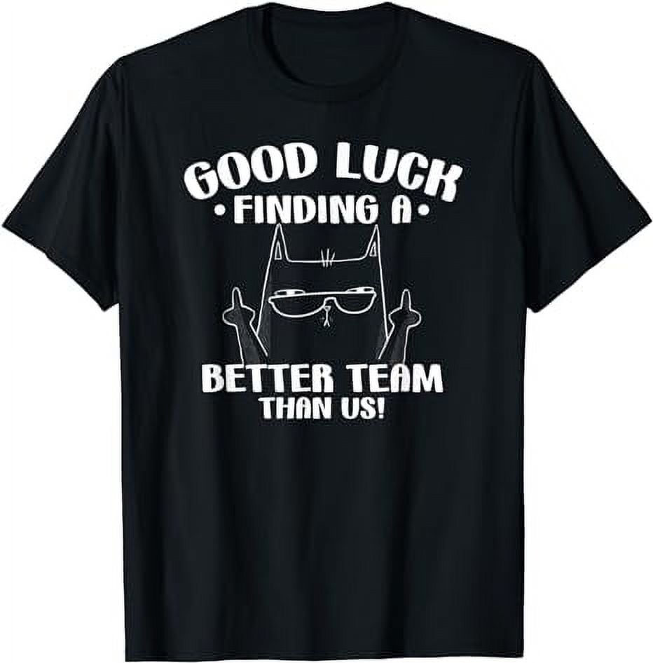 Good Luck Finding Better Team Than Us Farewell Office Humor T-Shirt ...