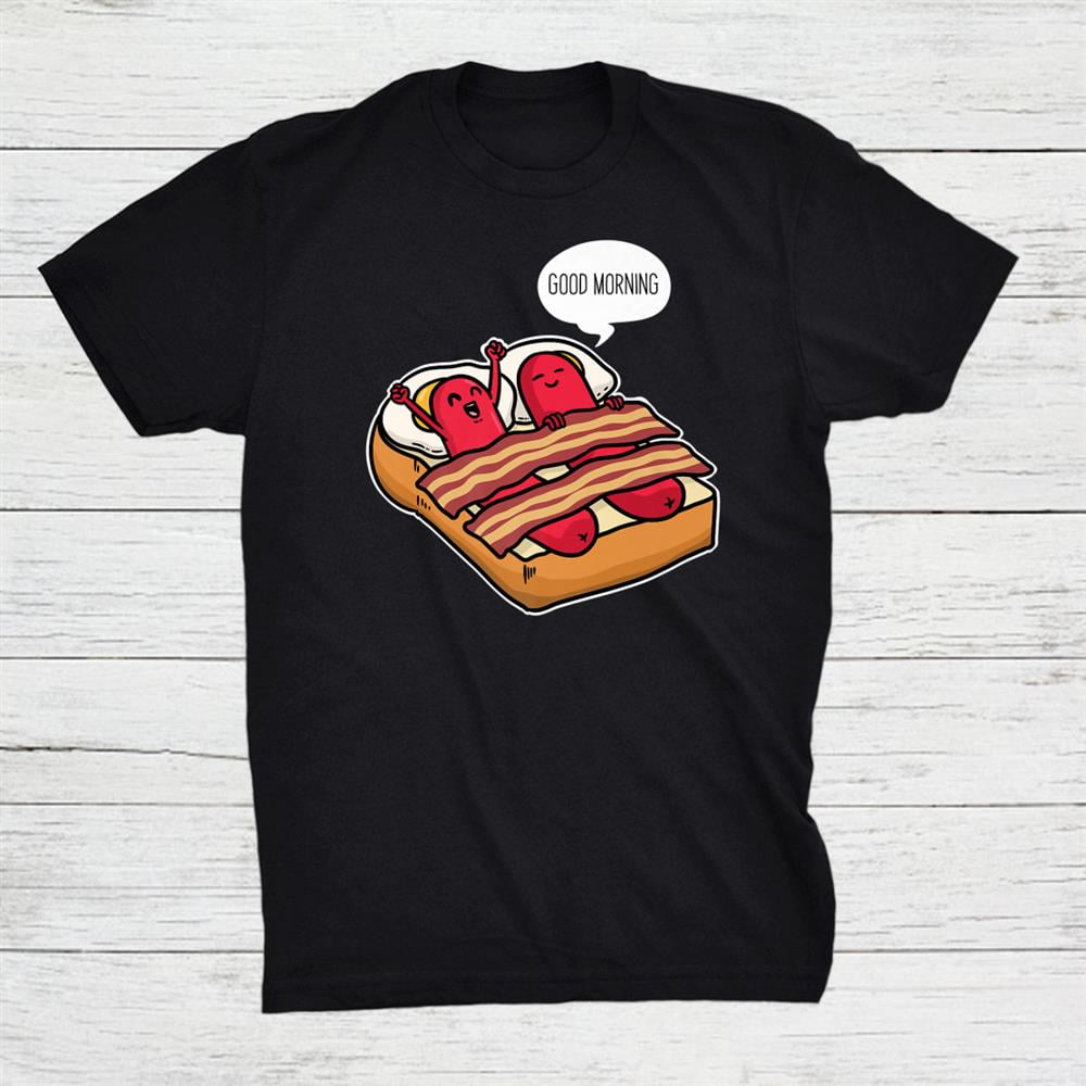 Good Morning Eggs And Speck Toast Bread Fried Egg Ham Breakfast Shirt ...