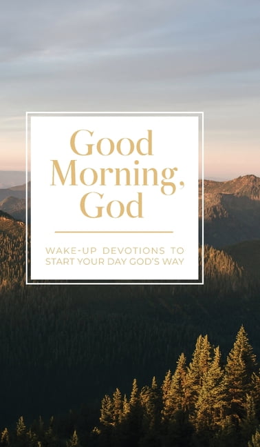 Good Morning, God: Wake-Up Devotions to Start Your Day God's Way ...