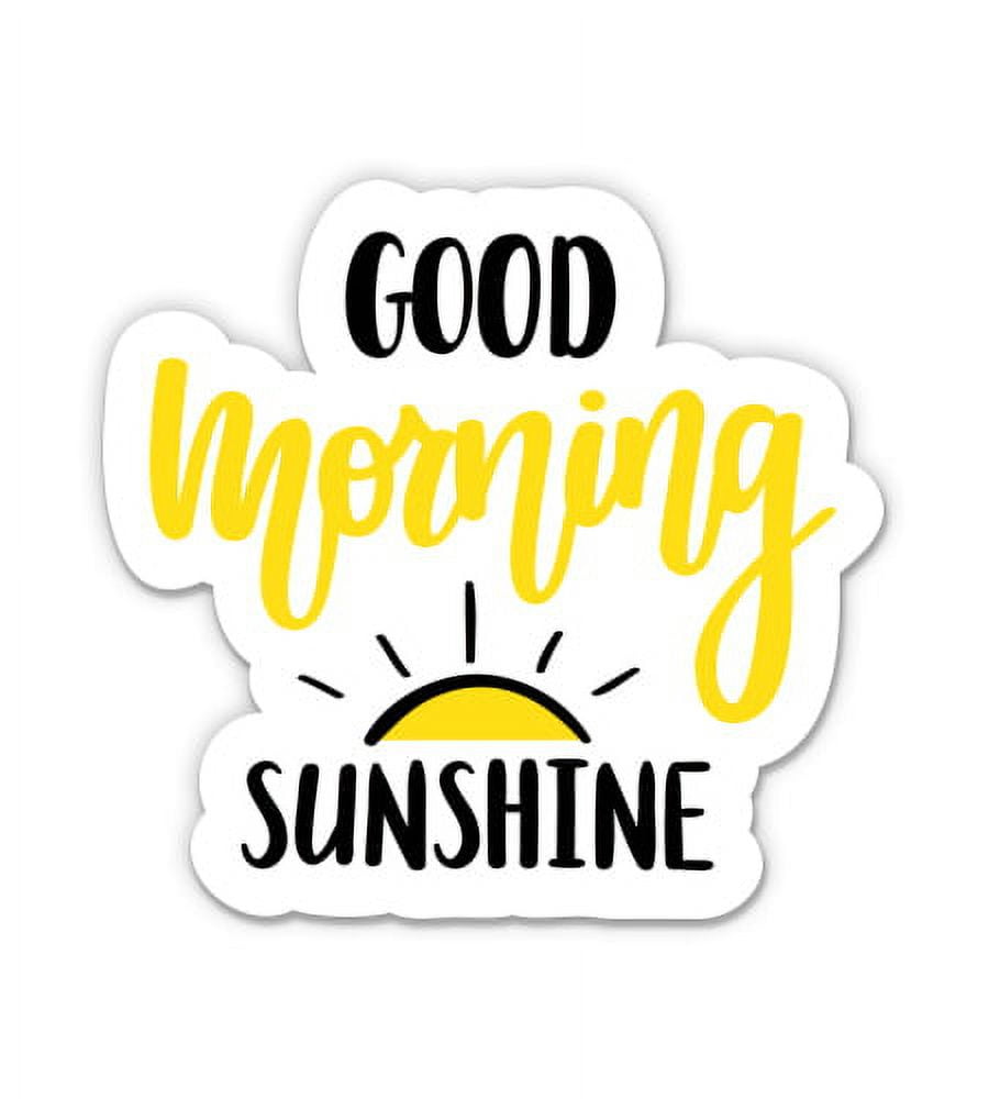 Good Morning Sunshine - 3" Vinyl Sticker - For Car Laptop I-Pad Phone ...