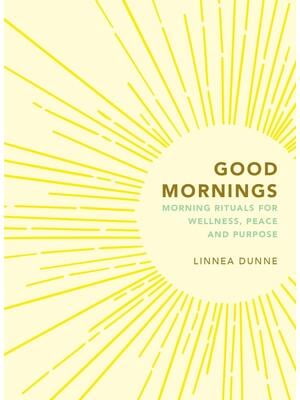 Good Mornings : Morning Rituals for Wellness, Peace and Purpose ...