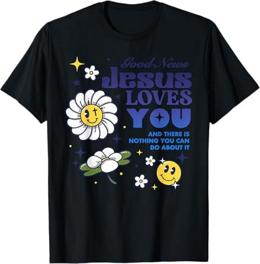 Good News Je-sus Loves You And There Is Nothing You Can Do T-Shirt ...