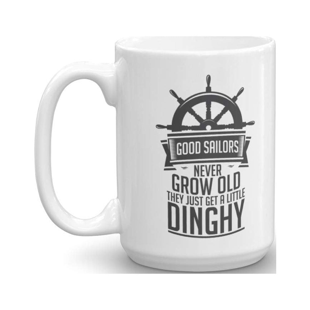 Good Sailors Never Grow Old They Just Get A Little Dinghy Funny ...
