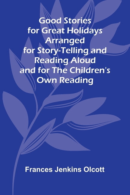 Good Stories for Great Holidays; Arranged for Story-Telling and Reading ...