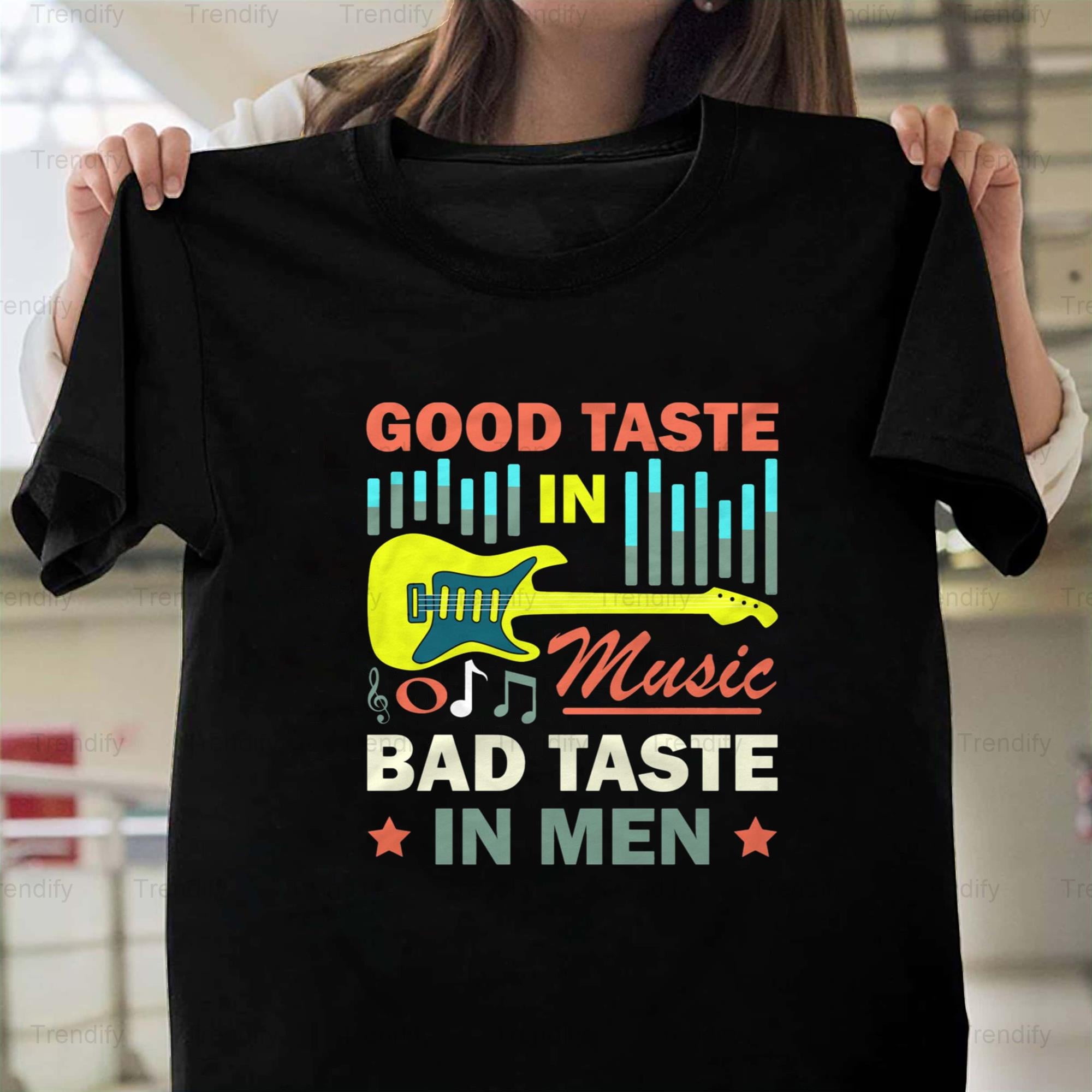 Good Taste In Music Bad Taste In Men Funny Sarcastic H31241 T-Shirt ...