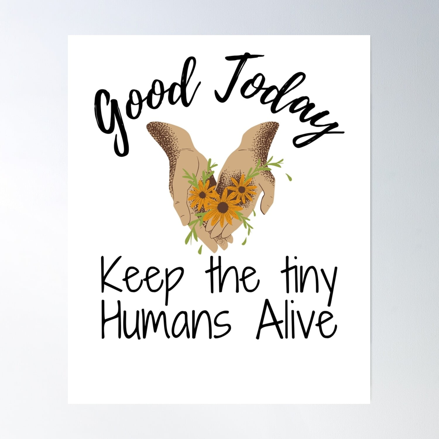 Good Today Keep The Tiny Humans Alive Poster Wall Art, Modern Wall ...