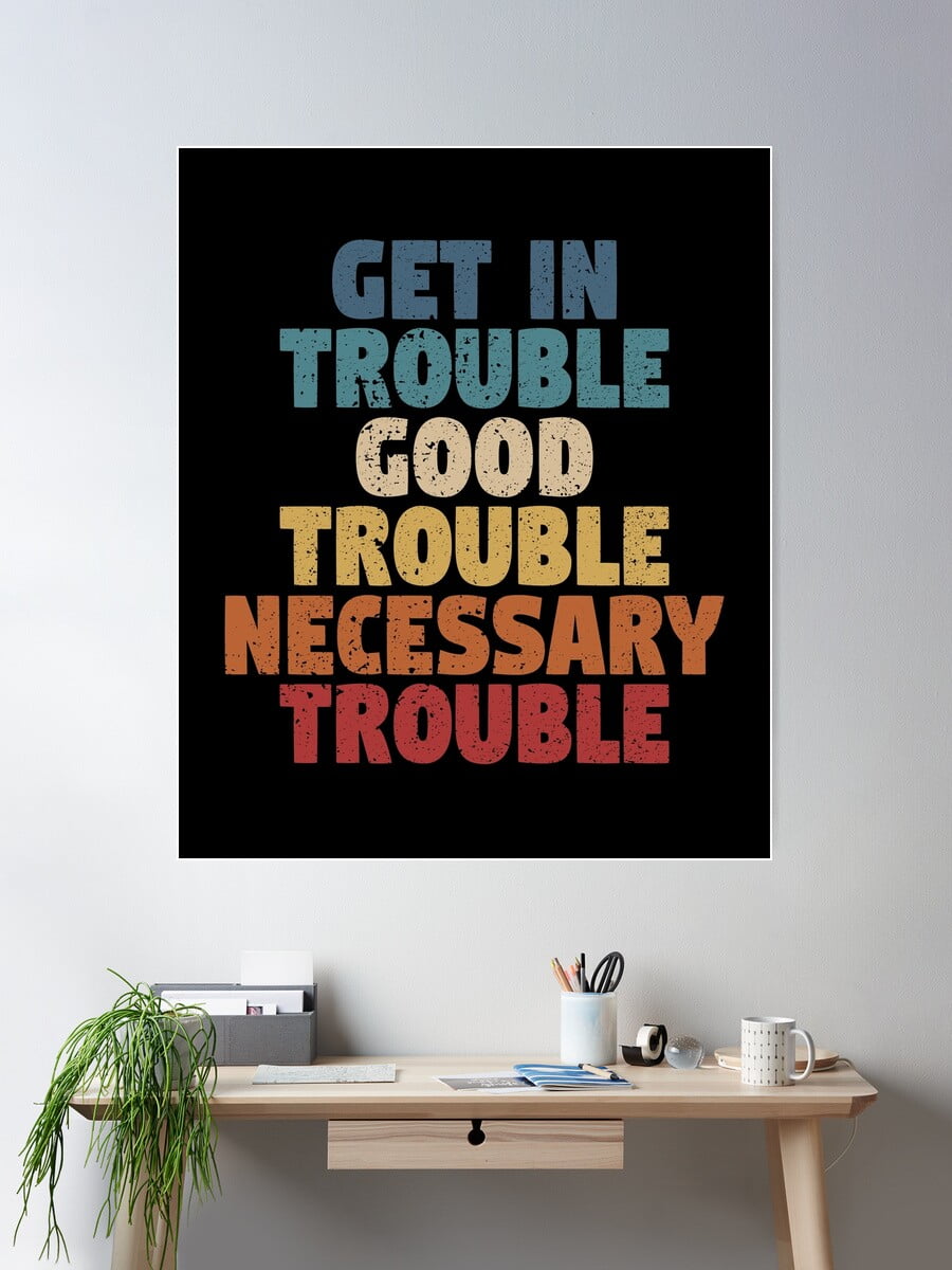 Good Trouble John Lewis Get In Trouble Good Trouble Necessary Trouble Poster Wall Art, Modern ...
