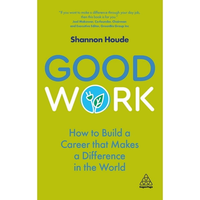 Good Work: How to Build a Career That Makes a Difference in the World ...