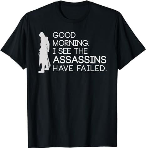 Good morning I see the assassins have failed T-shirt - Walmart.com
