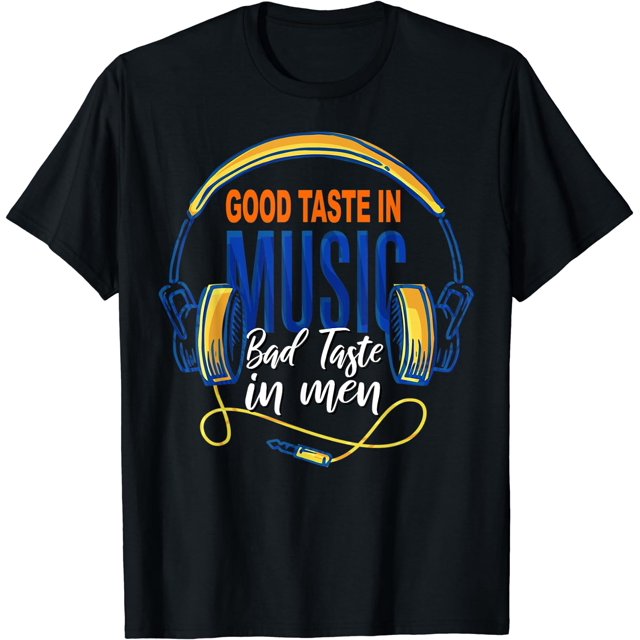Good taste in music bad taste in men T-Shirt Black - Walmart.com