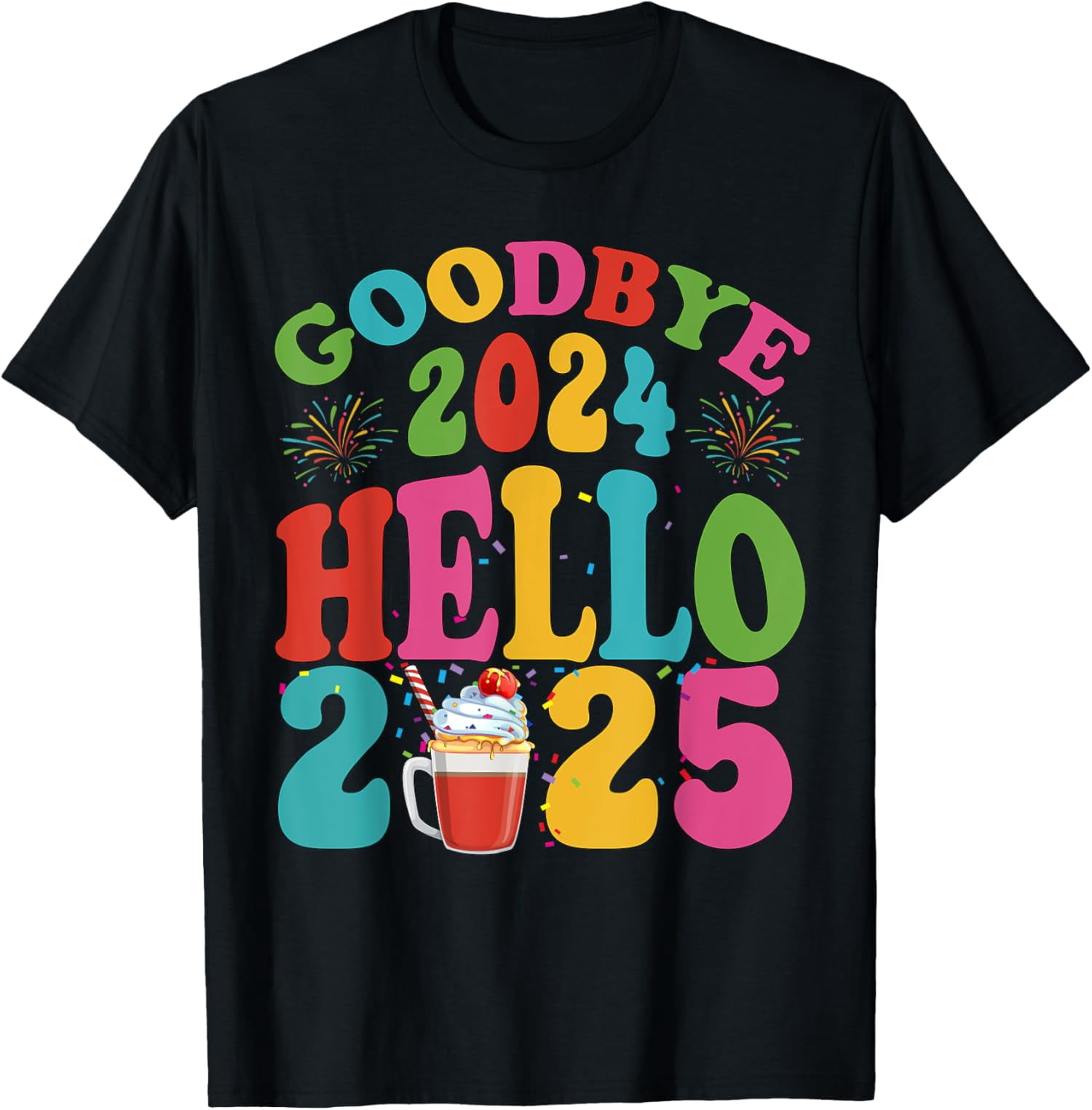 Goodbye 2024 Hello 2025 Fireworks Drinks Happy New Year 2025 T-Shirt ...