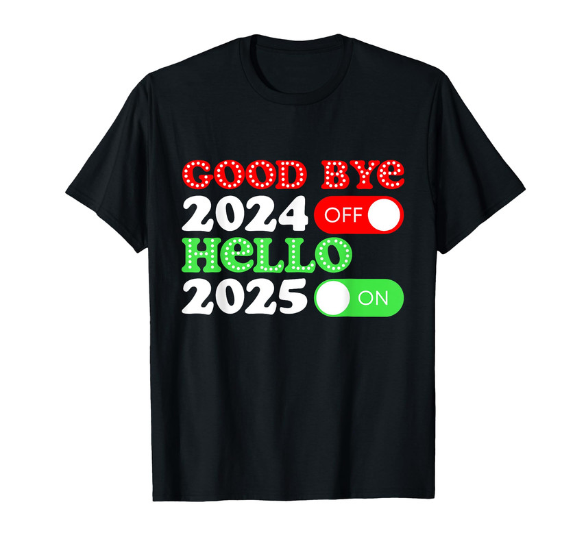 Goodbye 2024 Hello 2025 Happy New Year 2025 New Year's Eve T-Shirt ...