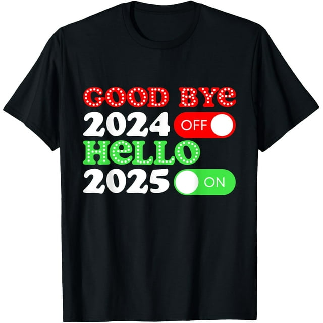 Goodbye 2024 Hello 2025 Happy New Year 2025 New Year's Eve T-Shirt - Walmart.com
