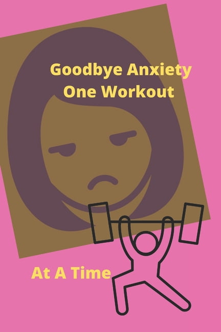 Goodbye Anxiety One Workout At A Time: Anxiety and Workout Tracker - Walmart.com