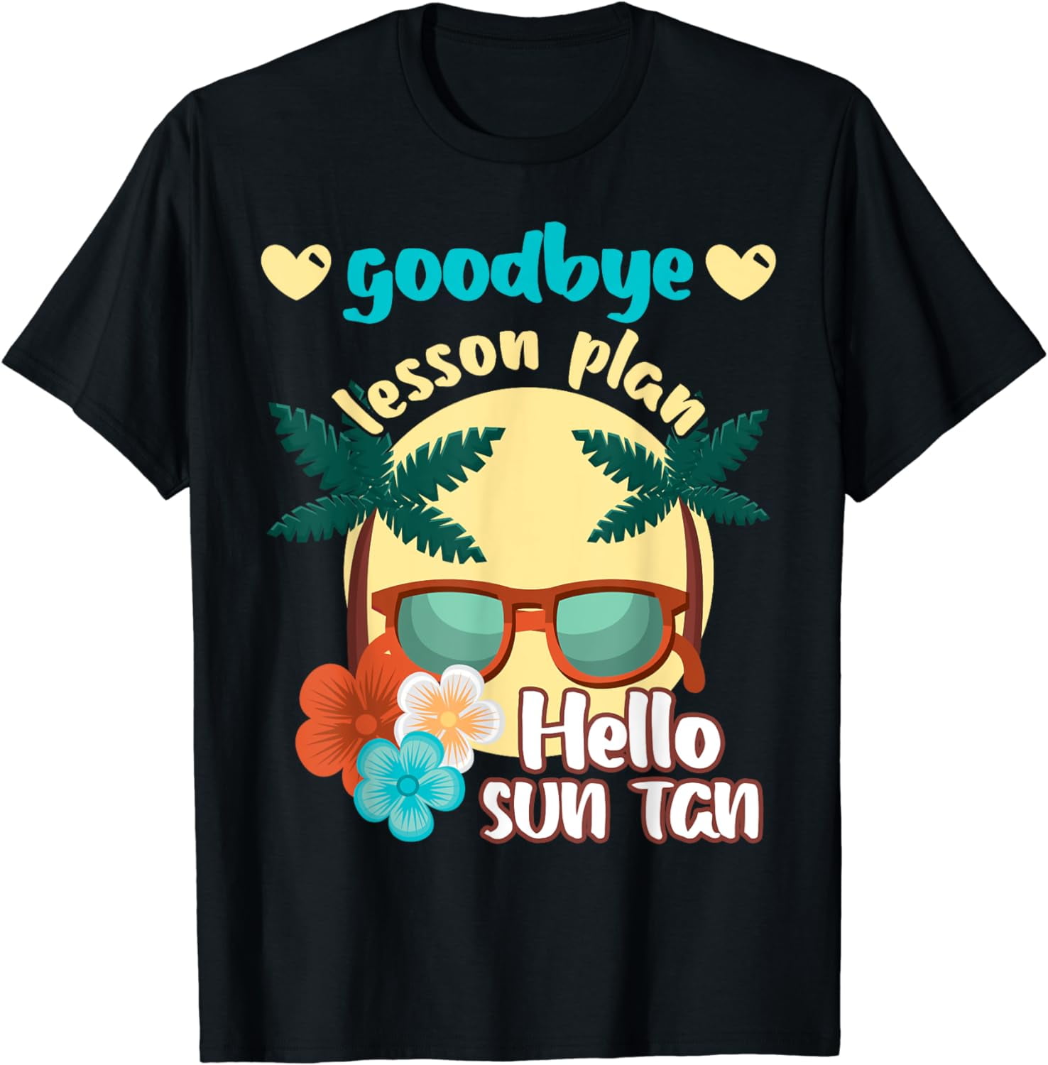 Goodbye Lesson Plan Hello Sun Tan - Funny Teacher T-Shirt - Walmart.com