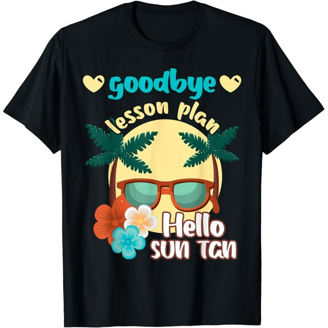 Goodbye Lesson Plan Hello Sun Tan - Funny Teacher T-Shirt - Walmart.com
