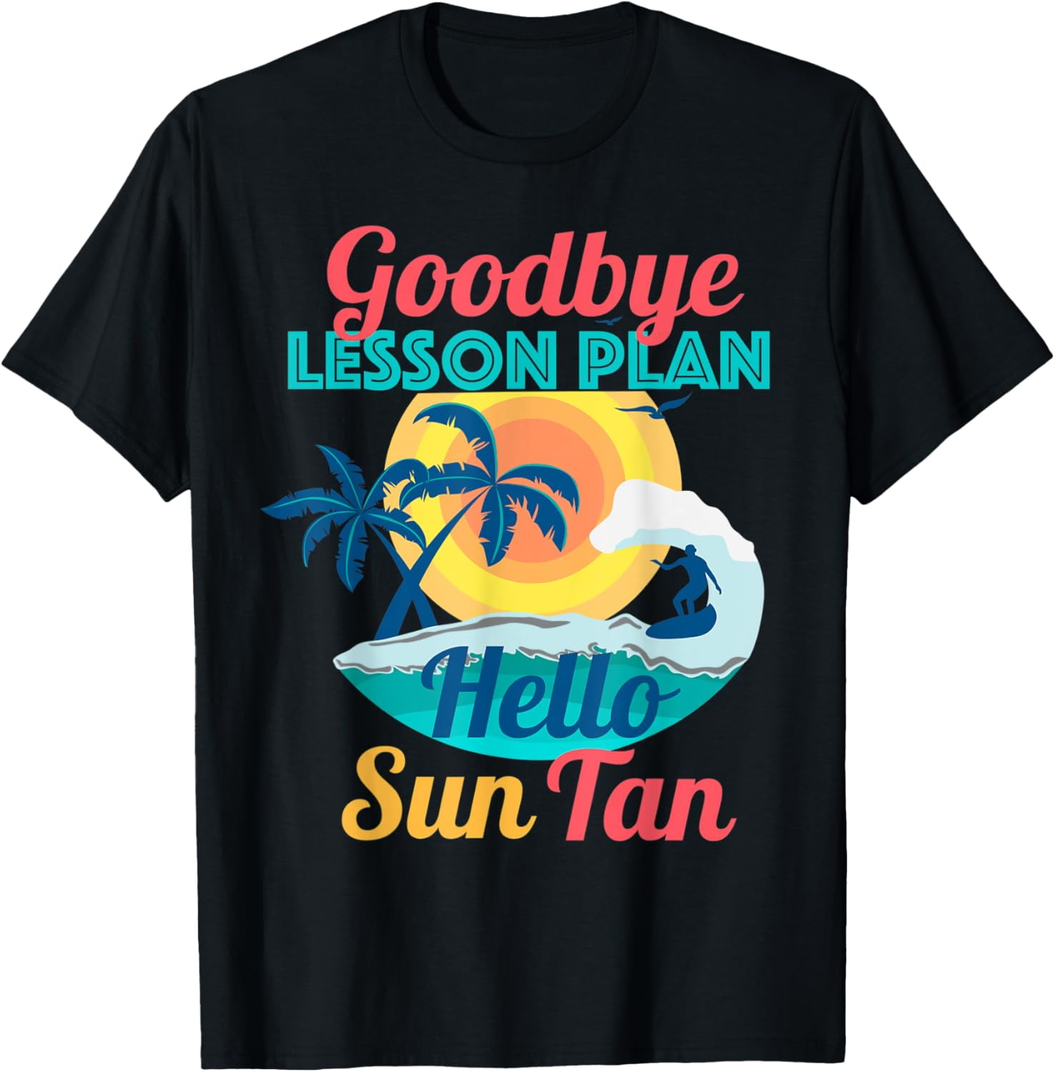Goodbye Lesson Plan Hello Sun Tan - Teacher Summer Vacation T-Shirt ...