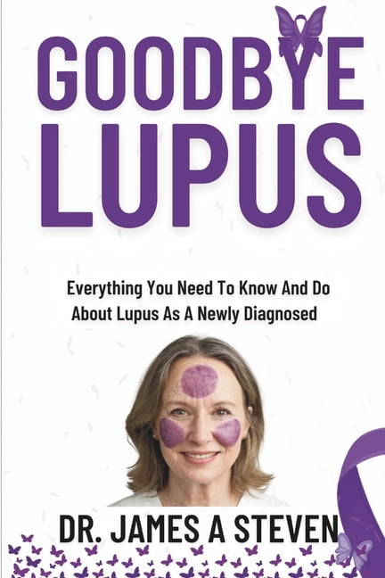 Goodbye Lupus: Everything You Need To Know And Do About Lupus As A ...