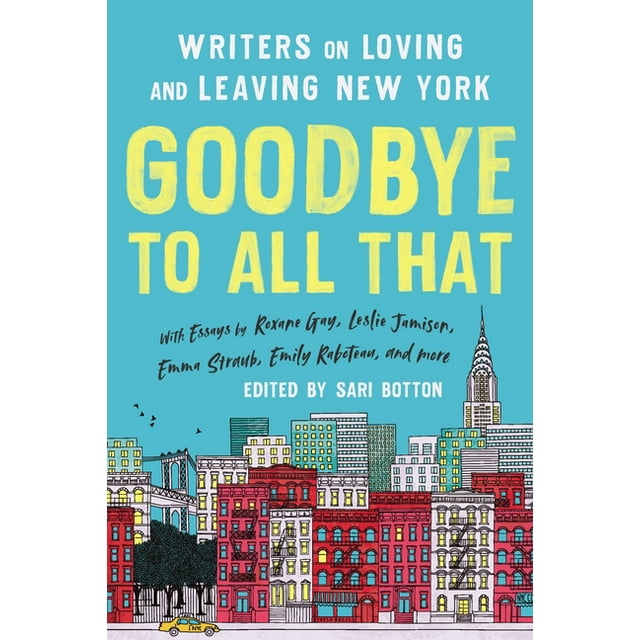Goodbye to All That (Revised Edition) : Writers on Loving and Leaving ...