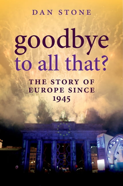 Goodbye to All That?: The Story of Europe Since 1945 (Hardcover) by Dan ...