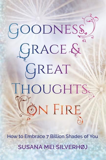 Goodness, Grace & Great Thoughts on Fire : How to Embrace 7 Billion Shades of You - Walmart.com