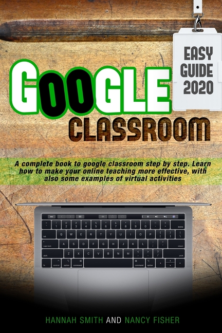 Google Classroom 2020 an Easy Guide: A complete book to google classroom step by step. Learn how ...