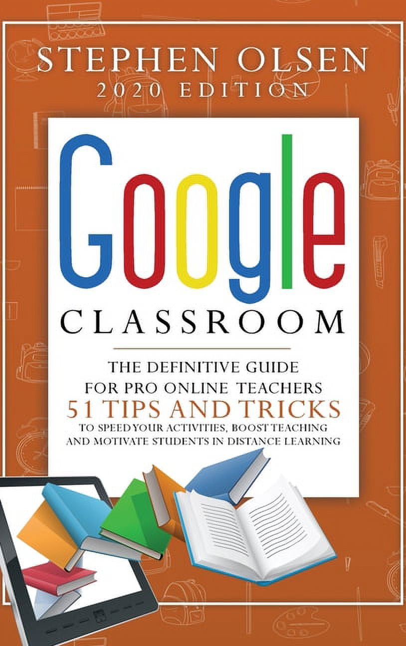 Google Classroom 2020 for Teachers: The Definitive Guide For Online ...
