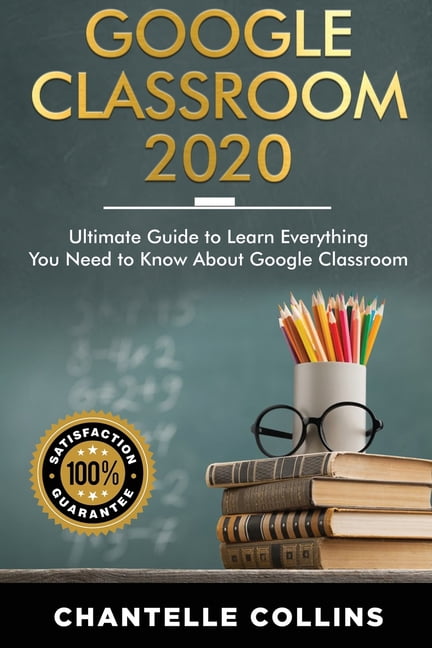 Google Classroom 2020 : Ultimate Guide to Learn Everything You Need to ...