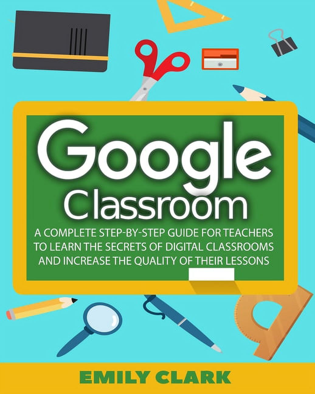 Google Classroom: A Complete Step-by-step Guide for Teachers to Learn ...