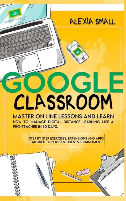 Google Classroom: Master on line lessons and learn how to manage ...