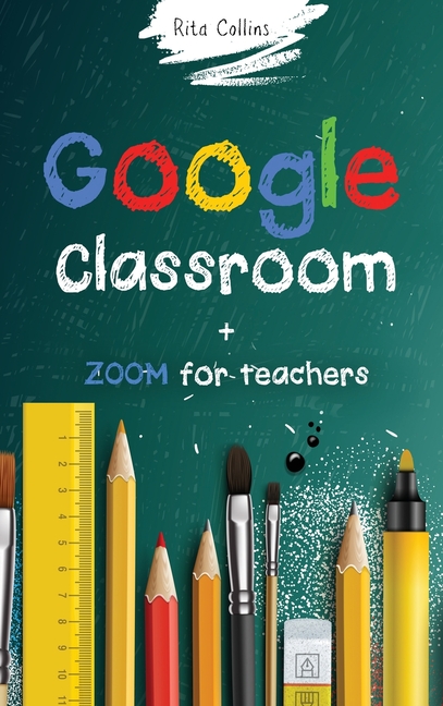 Google Classroom + Zoom for Teachers: Your step by step Google ...