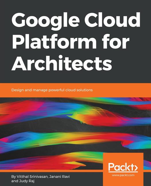 Google Cloud Platform for Architects: Design and manage powerful cloud ...