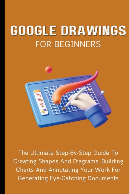 Google Drawings For Beginners: The Ultimate Step-By-Step Guide To ...