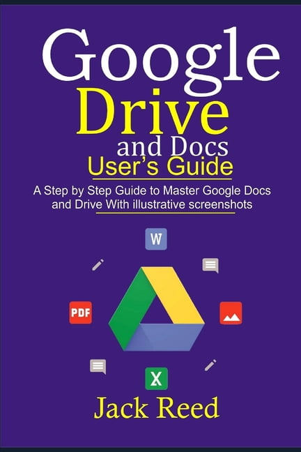 Google Drive and Docs User's Guide: This book Guides you with Step by Step to Master the Google ...