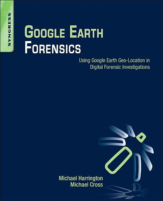 Google Earth Forensics: Using Google Earth Geo-Location in Digital ...