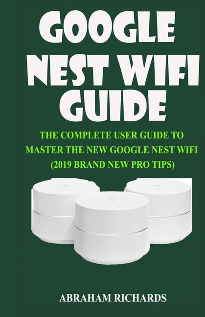 Google Nest Wifi Guide : The Complete User Guide to Master the New ...