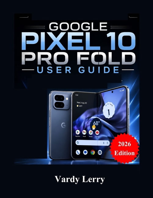 Google Pixel 10 Pro Fold User Guide (2026 Edition): A Complete Step-by ...