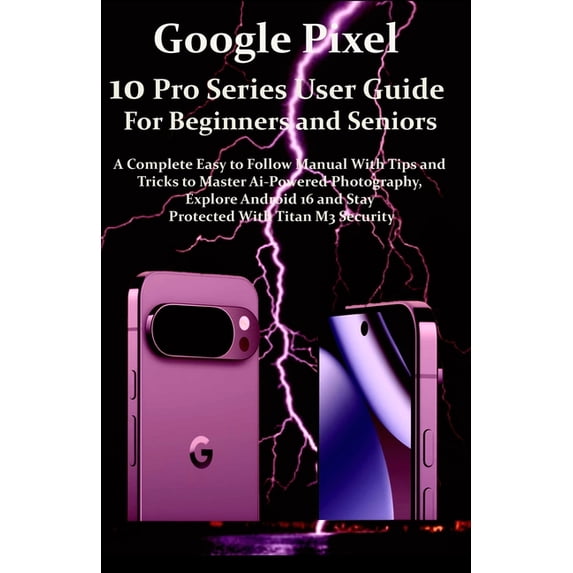 Google Pixel 10 Pro Series User Guide For Beginners and Seniors: A ...