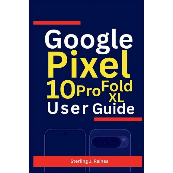 Google Pixel 10, Pro, XL, Fold User Guide: Your Manual to Unlocking ...