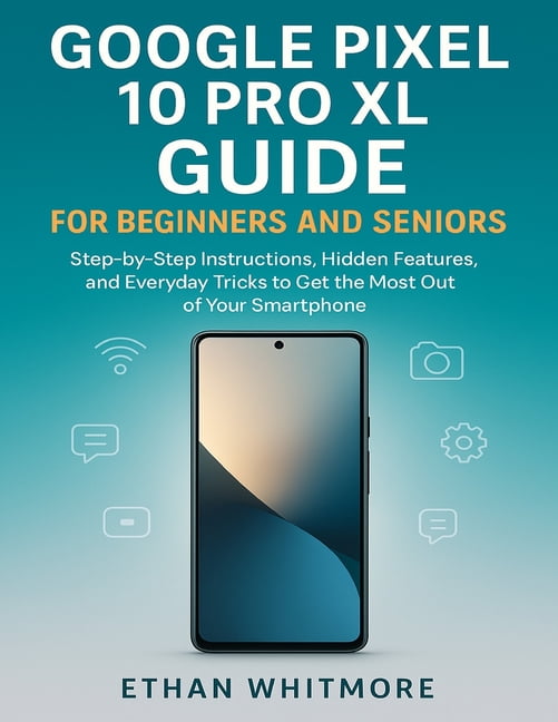 Google Pixel 10 Pro XL Guide for Beginners and Seniors: Step-by-Step ...