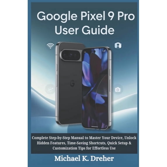 Google Pixel 9 Pro User Guide: Complete Step-by-Step Manual to Master ...