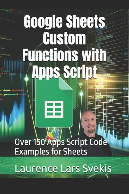 Google Sheets Custom Functions with Apps Script: Over 150 Apps Script ...