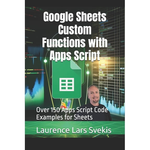 Google Sheets Custom Functions with Apps Script: Over 150 Apps Script ...