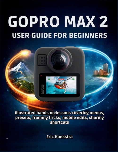 Gopro Max 2 User Guide for Beginners: Illustrated hands-on lessons ...