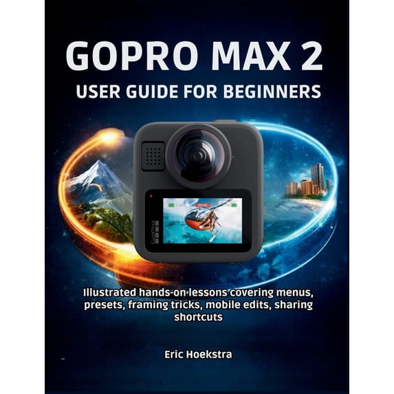 Gopro Max 2 User Guide for Beginners: Illustrated hands-on lessons ...