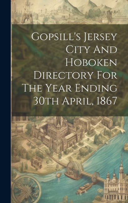 Gopsill's Jersey City And Hoboken Directory For The Year Ending 30th ...