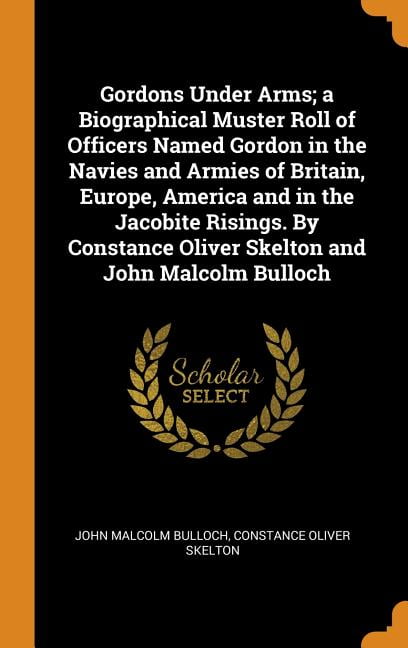 Gordons Under Arms; a Biographical Muster Roll of Officers Named Gordon ...