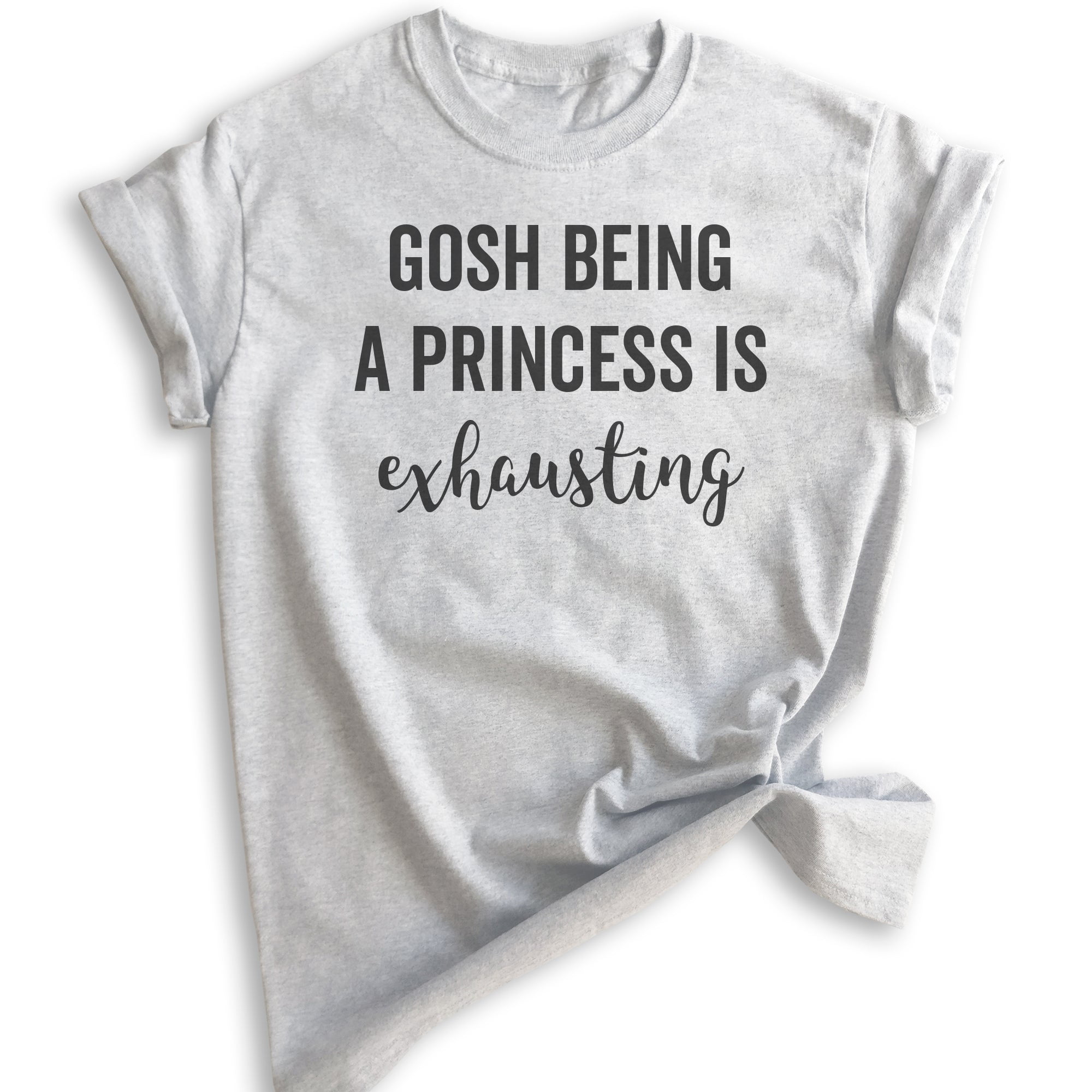 Gosh Being A Princess Is Exhausting T-shirt, Unisex Women's Shirt ...