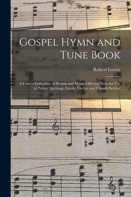 Gospel Hymn and Tune Book : a Choice Collection of Hymns and Music, Old ...