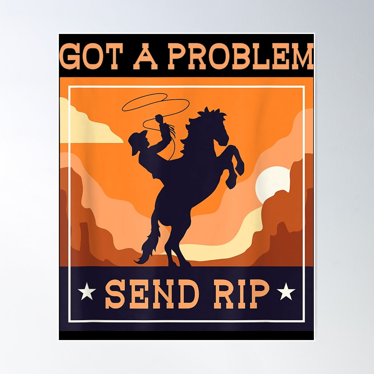 Got A Problem Send Rip Cowboy Ranch Life Rodeo Funny Poster Wall Art ...